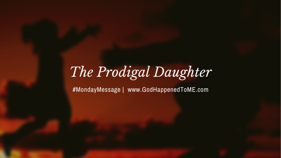 The Prodigal Daughter – God Happened To ME Ministries, LLC
