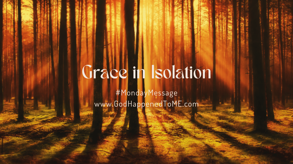 Grace in Isolation – God Happened To ME Ministries, LLC